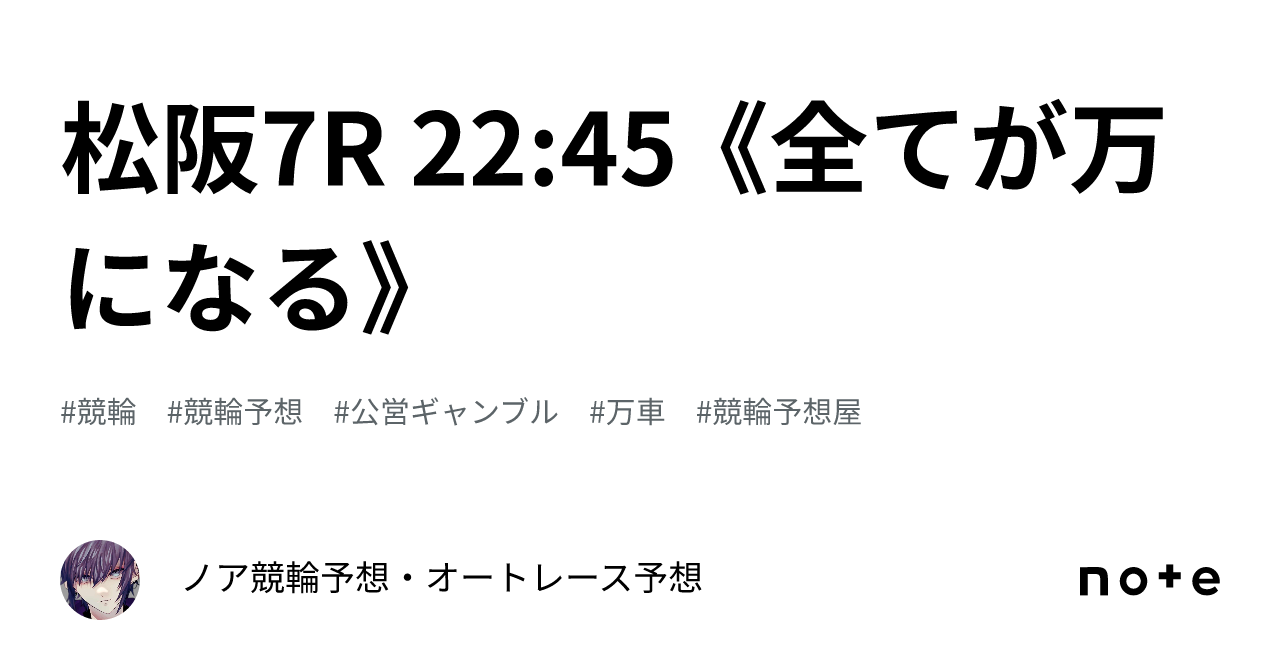 松阪7R 22:45 《全てが万になる》｜ ノア💎競輪予想・オートレース予想💎