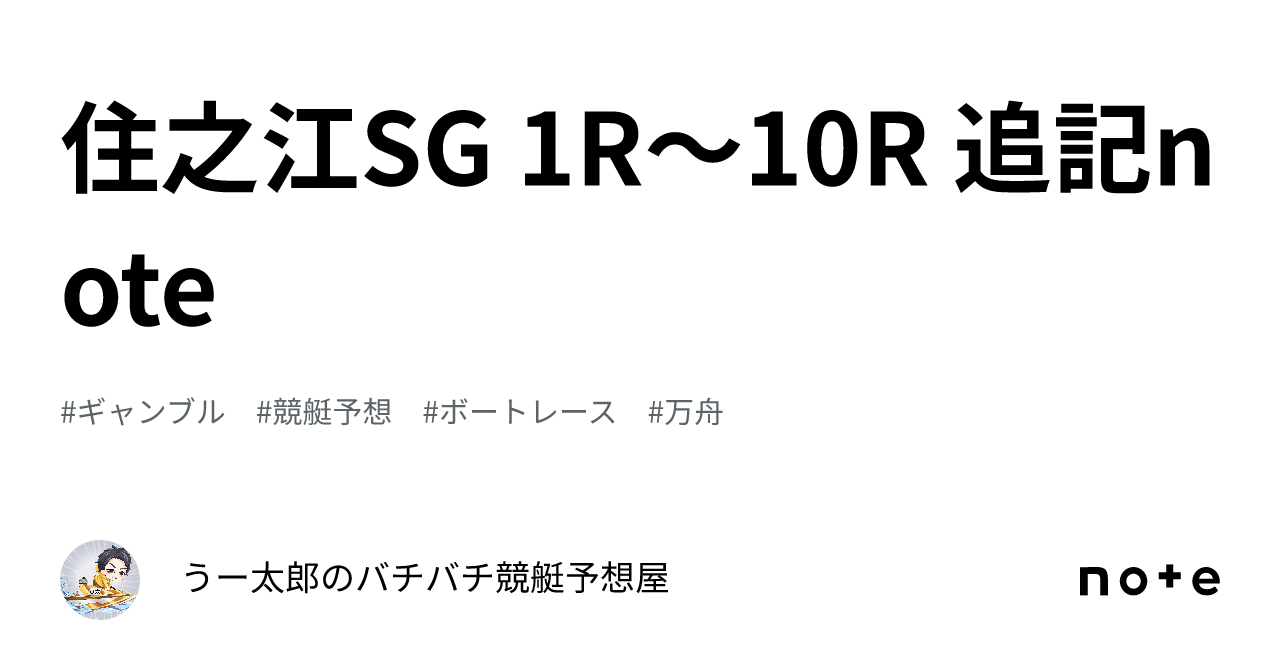 🚤 住之江SG 1R〜10R 追記note🚤 ｜🚤 うー太郎のバチバチ競艇予想屋🚤