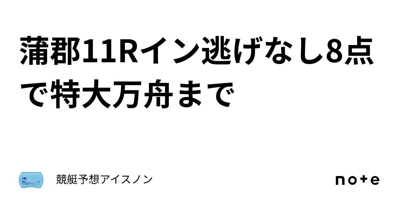 蒲郡11Rイン逃げなし8点で特大万舟まで🔥｜競艇予想アイスノン