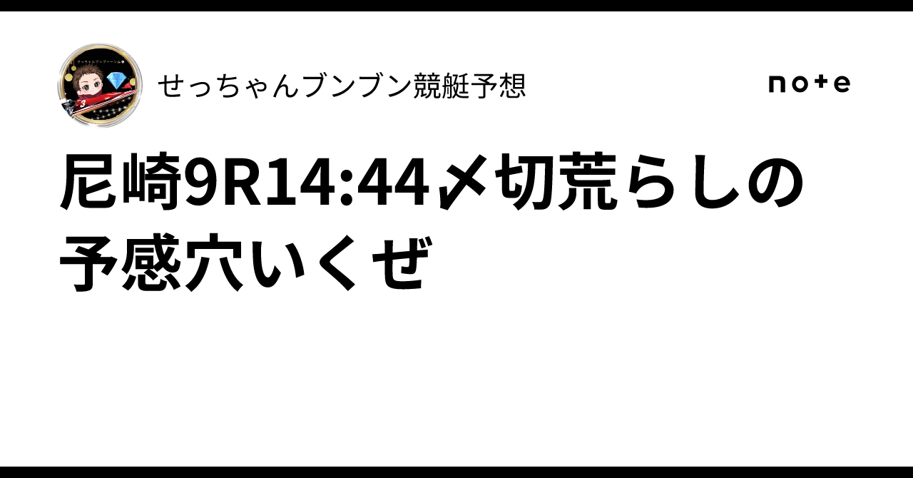 尼崎9R14:44〆切荒らしの予感🌀穴いくぜ｜せっちゃん🚤ブンブン競艇予想💎