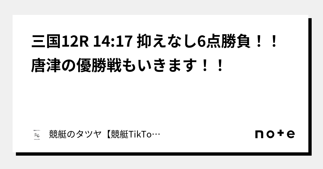 三国12R 14:17 抑えなし6点勝負！！唐津の優勝戦もいきます！！｜競艇のタツヤ【競艇TikToker又は予想屋】