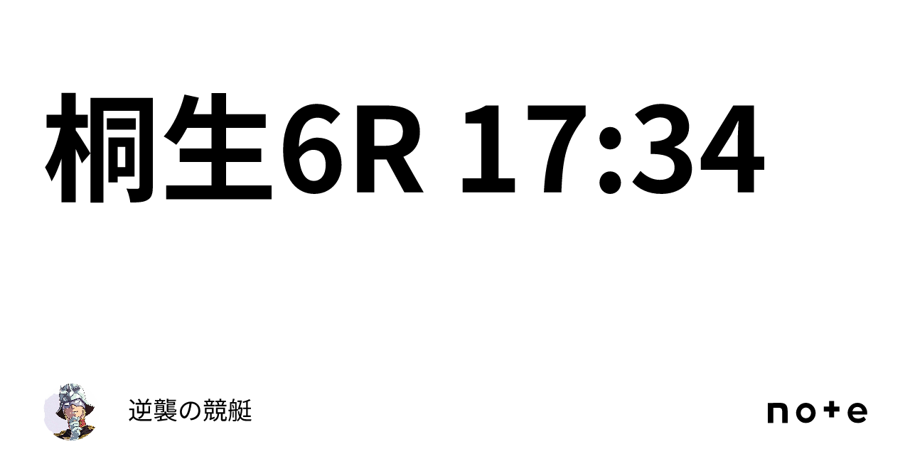 桐生6R 17:34｜逆襲の競艇