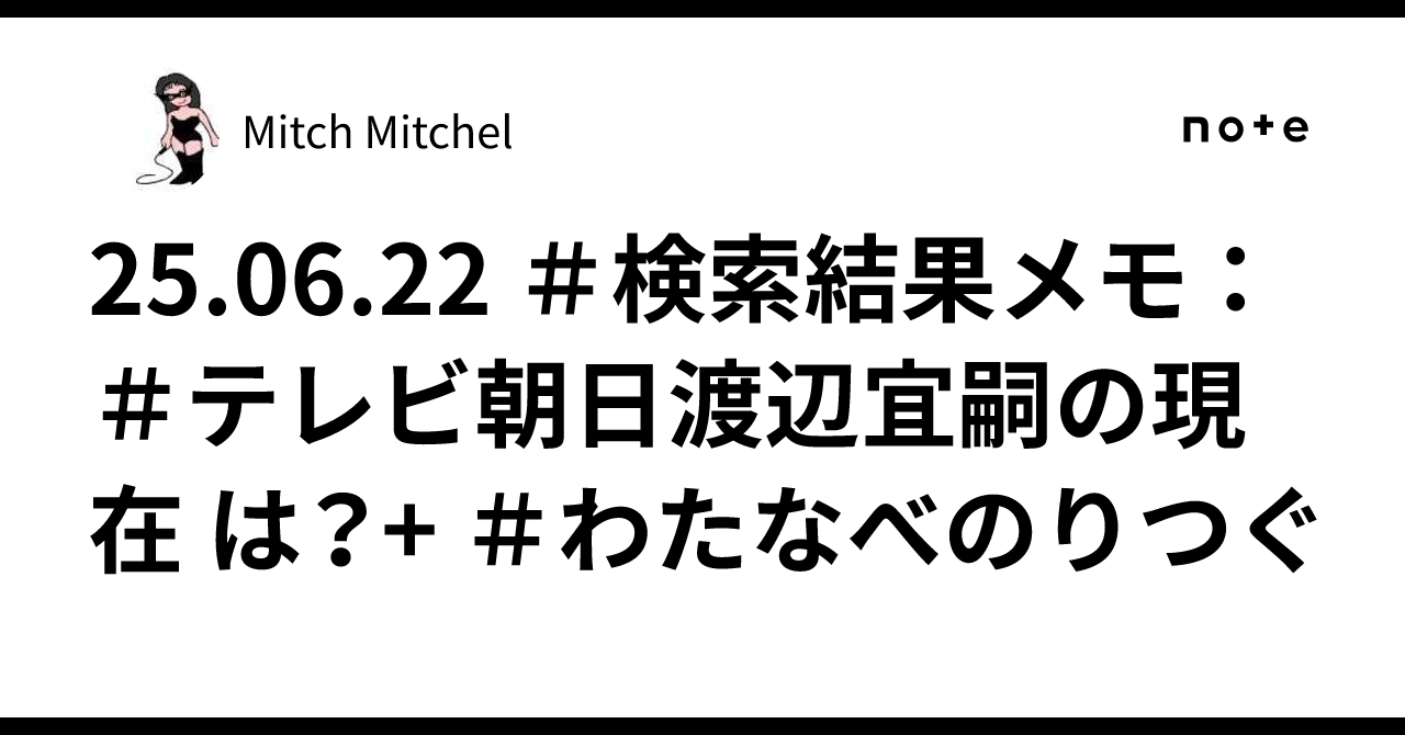 25.06.22 ＃検索結果メモ ： ＃テレビ朝日渡辺宜嗣の現在 は？+ ＃わたなべのりつぐ｜Mitch Mitchel