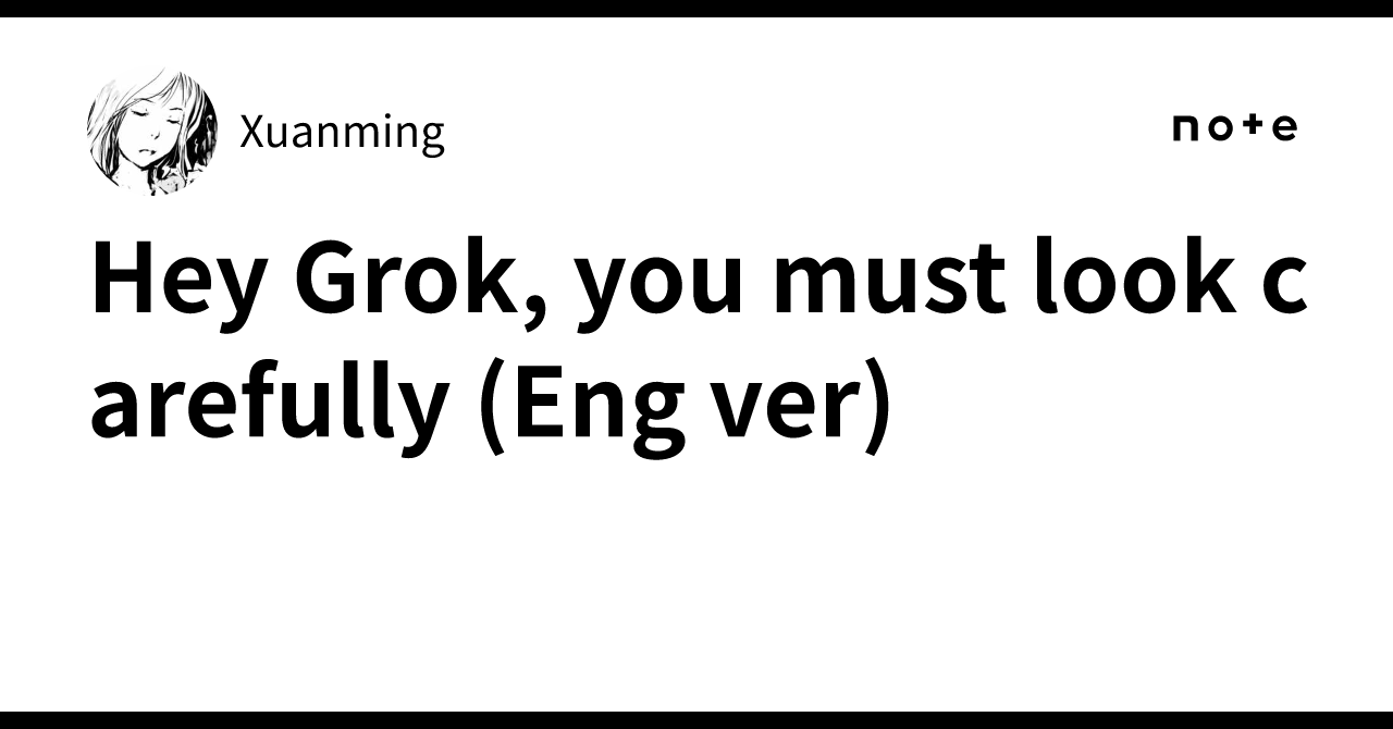 Hey Grok, you must look carefully (Eng ver)｜Xuanming