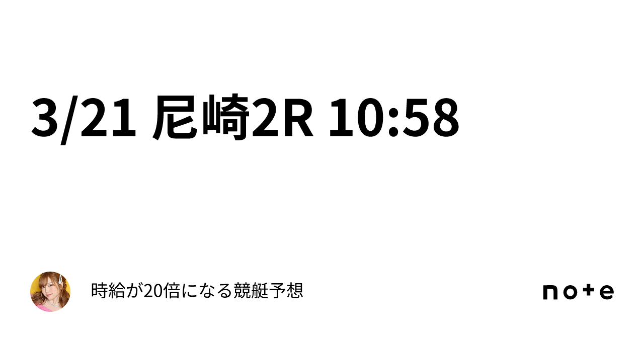 3/21 尼崎2R 10:58｜時給が20倍になる🌈競艇予想