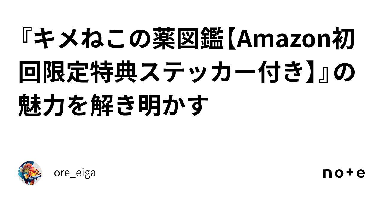 『キメねこの薬図鑑【Amazon初回限定特典ステッカー付き】』の魅力を解き明かす｜ore_eiga