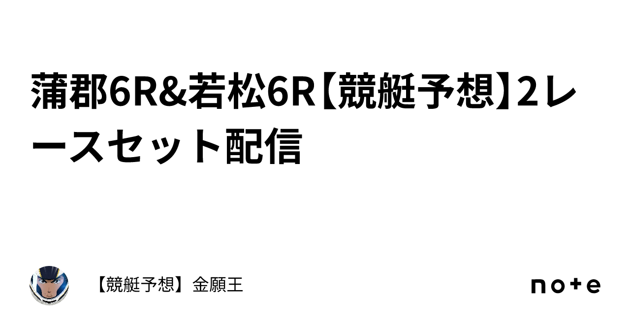 蒲郡6R&若松6R【競艇予想】2レースセット配信🔥｜【競艇予想】👑金願王👑