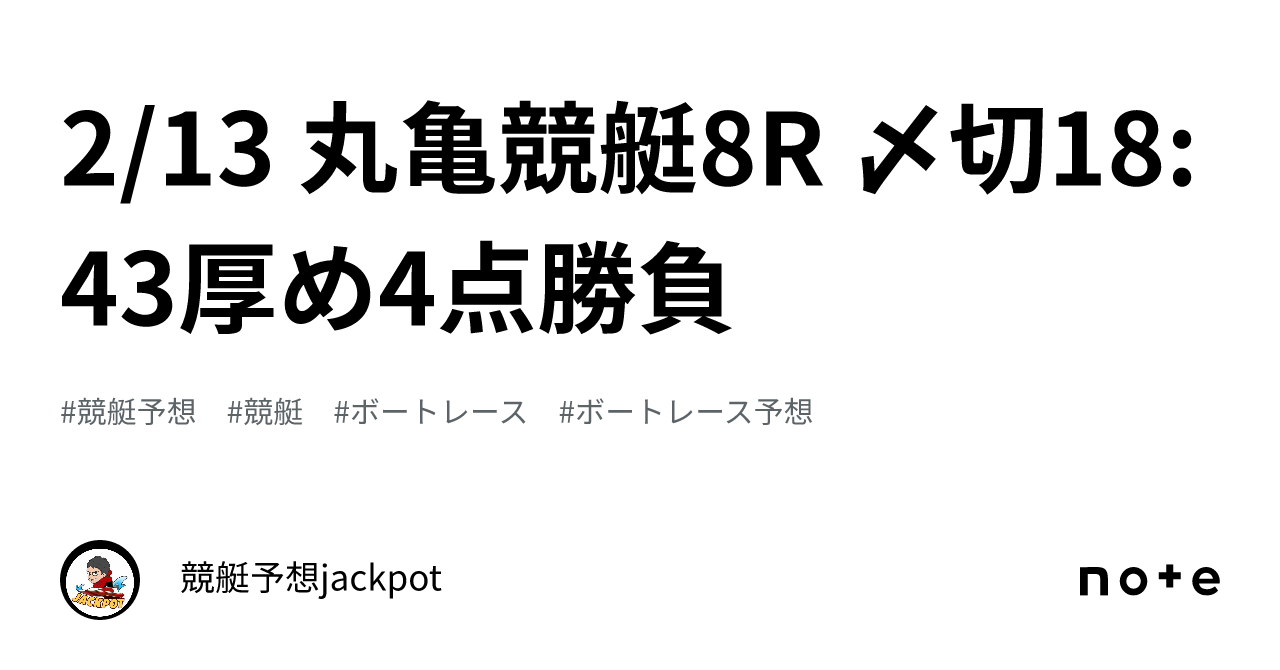 2/13 🔥丸亀競艇8R 〆切18:43🔥厚め4点勝負🔥｜競艇予想jackpot
