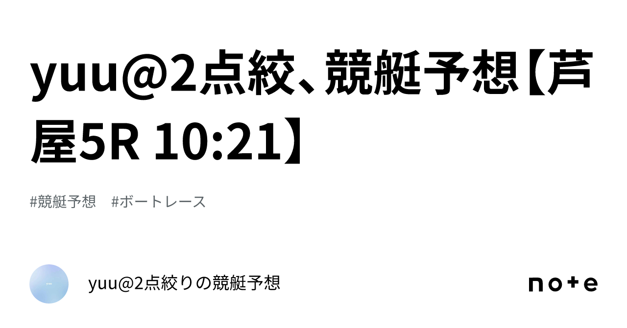 yuu@2点絞、競艇予想【芦屋5R 10:21】｜yuu@2点絞りの競艇予想