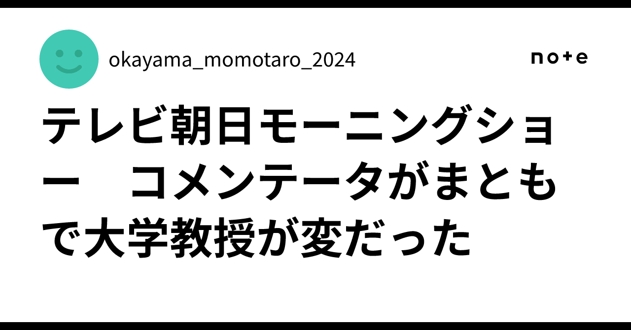 テレビ朝日モーニングショー コメンテータがまともで大学教授が変だった｜okayama_momotaro_2024