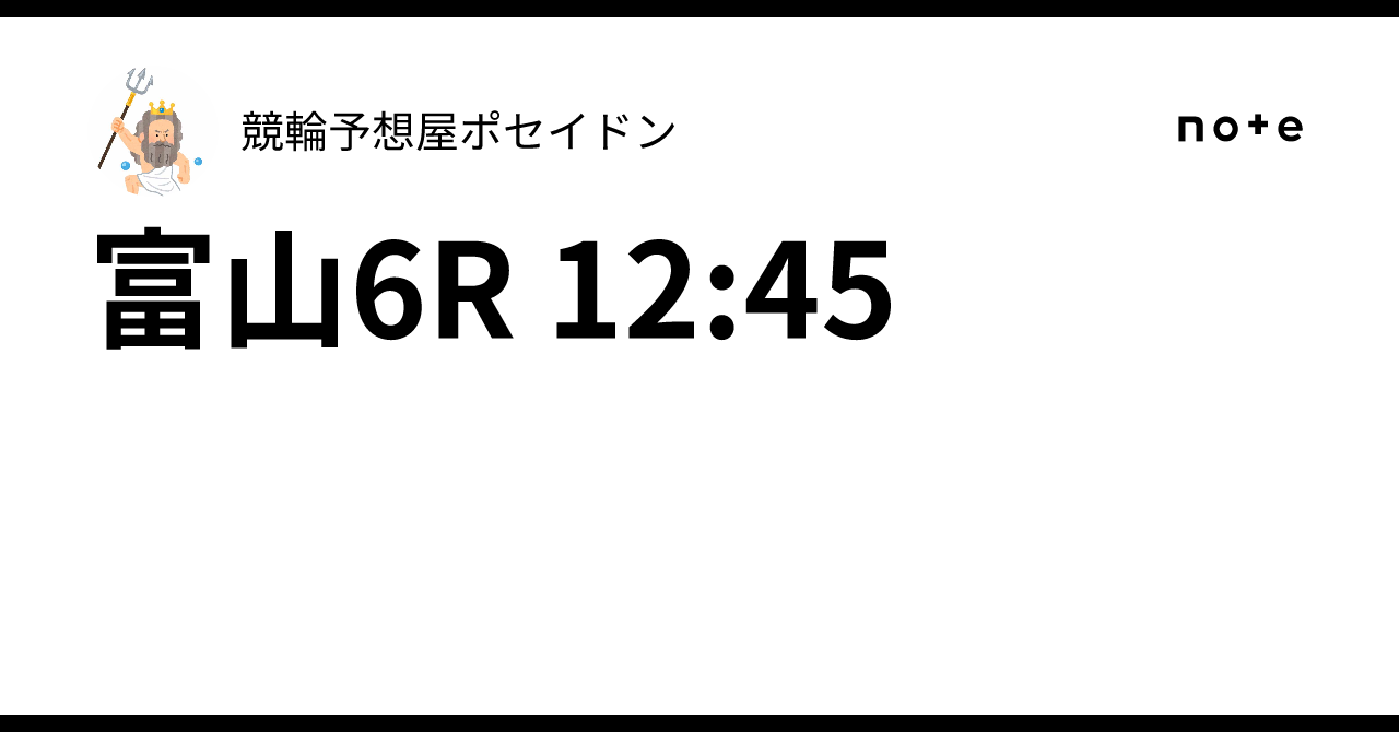 富山6R 12:45｜競輪予想屋ポセイドン
