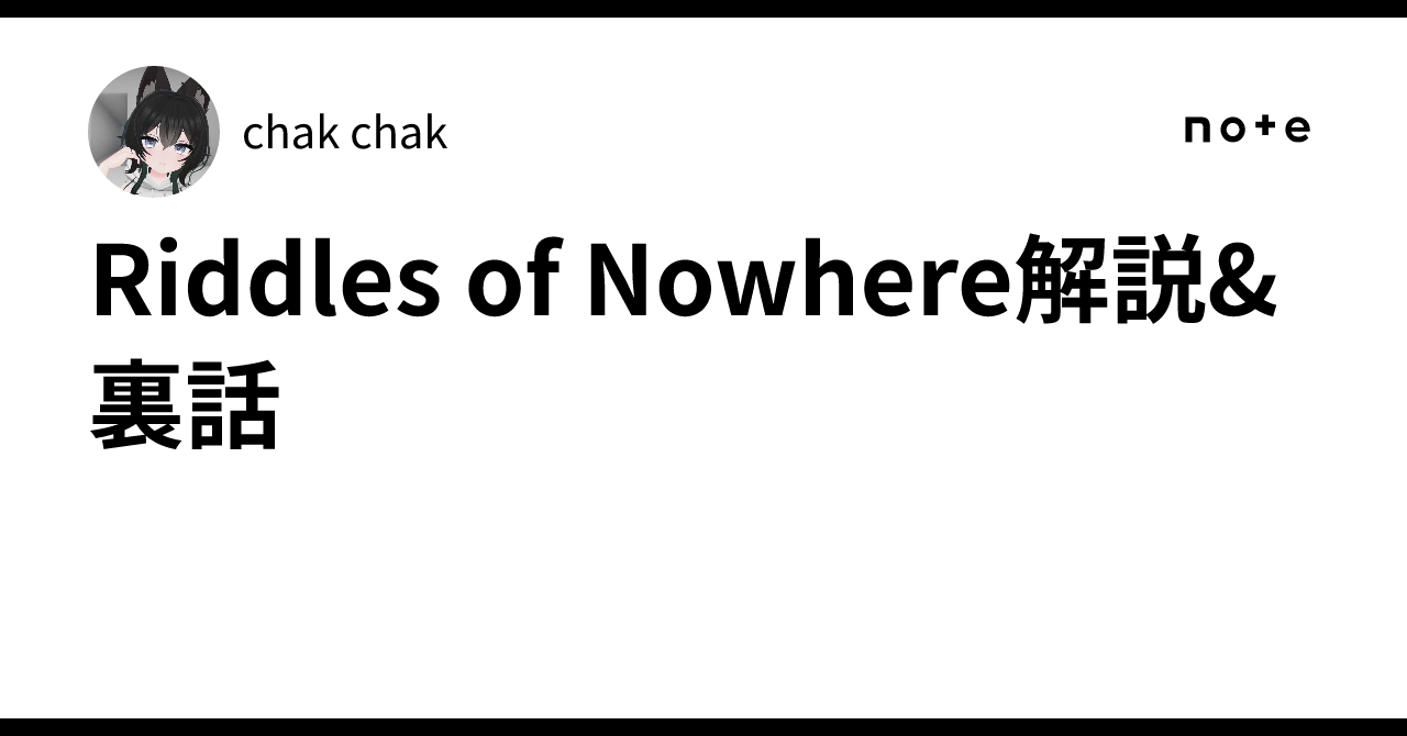 Riddles of Nowhere解説&裏話｜chak chak