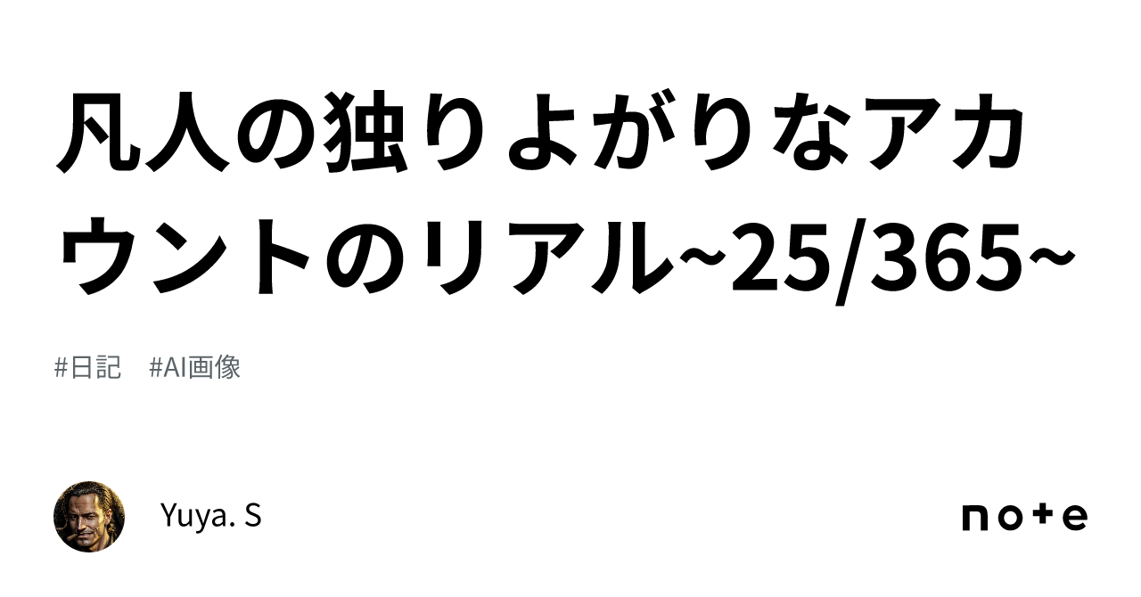 凡人の独りよがりなアカウントのリアル~25/365~｜Yuya. S