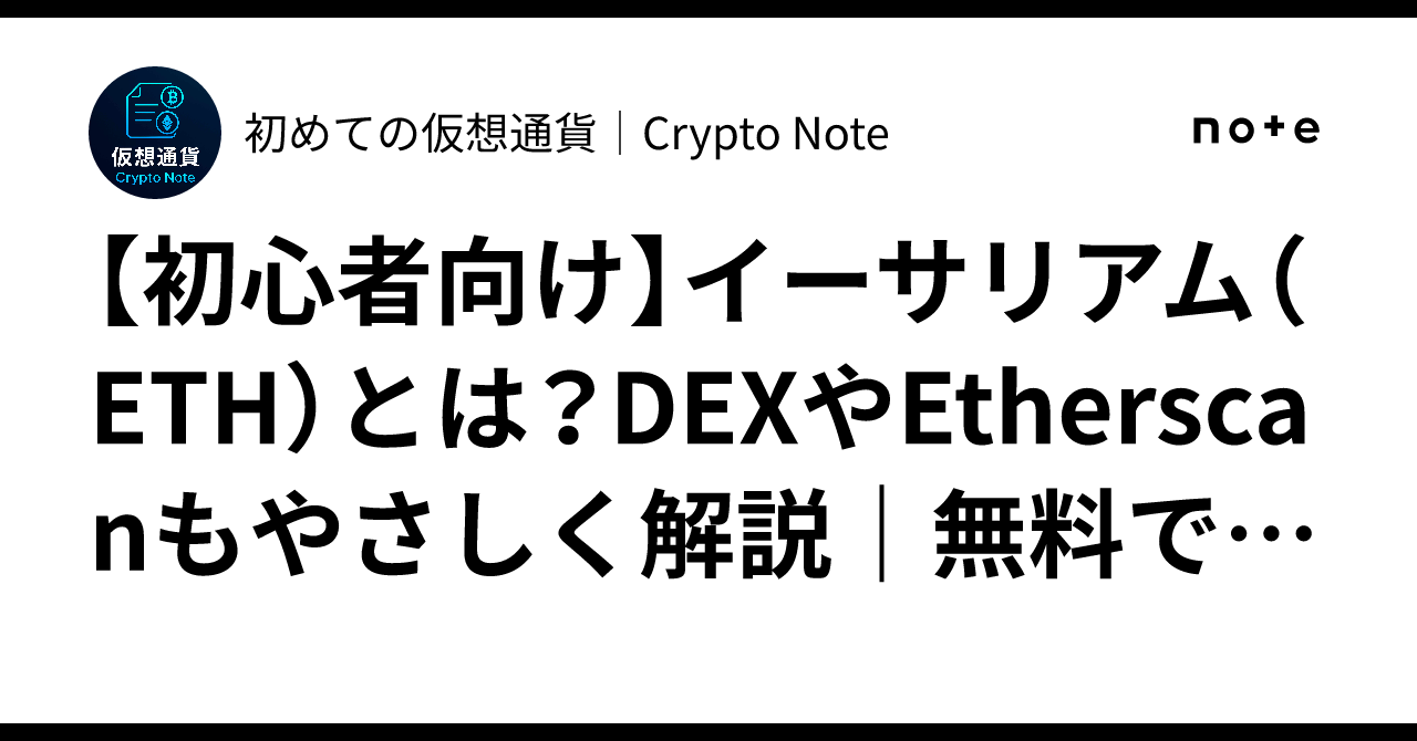 【初心者向け】イーサリアム（ETH）とは？DEXやEtherscanもやさしく解説｜無料で仮想通貨がもらえる情報つき｜初めての仮想通貨｜Crypto Note