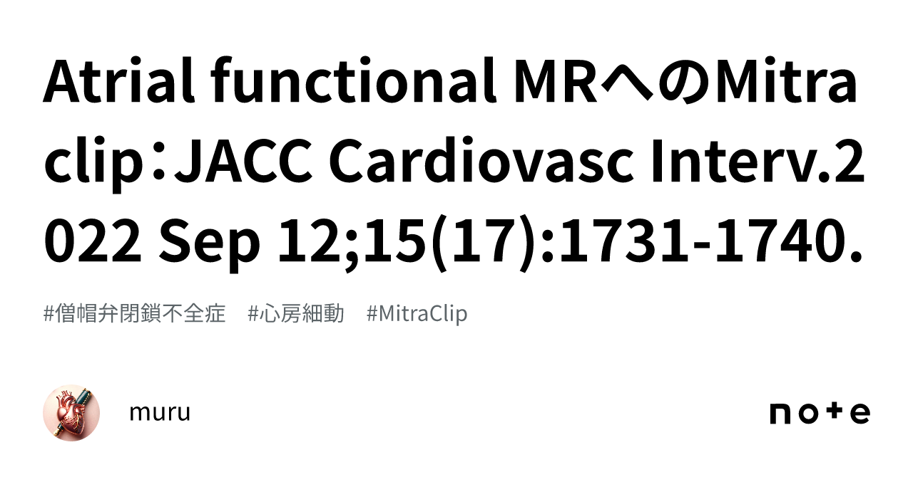Atrial functional MRへのMitraclip：JACC Cardiovasc Interv.2022 Sep 12;15 ...
