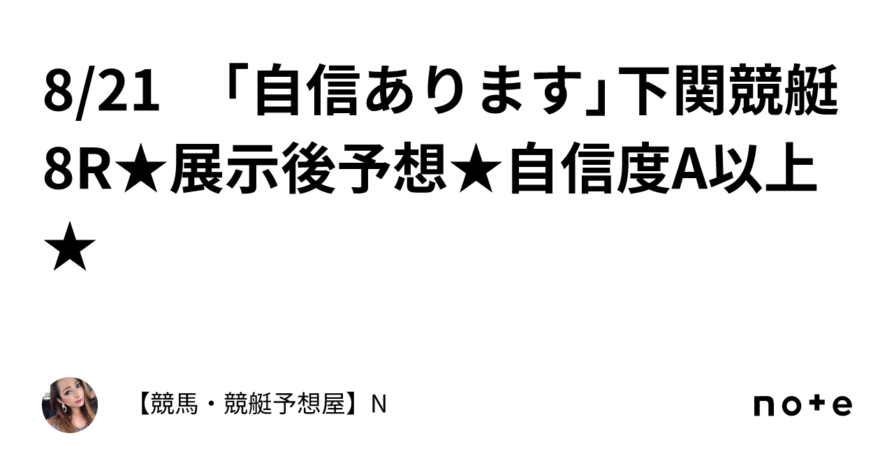 8/21 「自信あります🔥」下関競艇8R★展示後予想★自信度A以上★｜【競馬・競艇予想屋】N