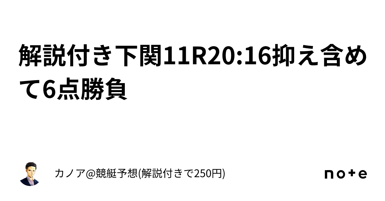 ️解説付き ️下関11R20:16 ️抑え含めて6点勝負 ️｜カノア@競艇予想(解説付きで250円)