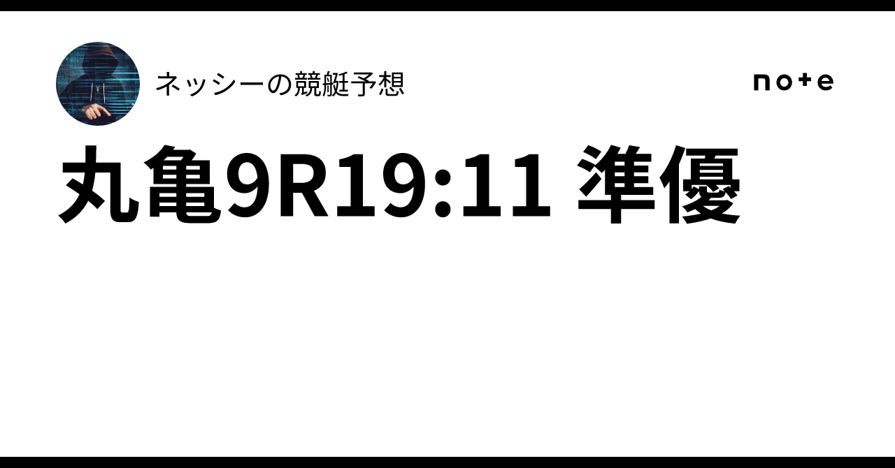 丸亀9R19:11 準優㊗️｜ネッシーの競艇予想🚤