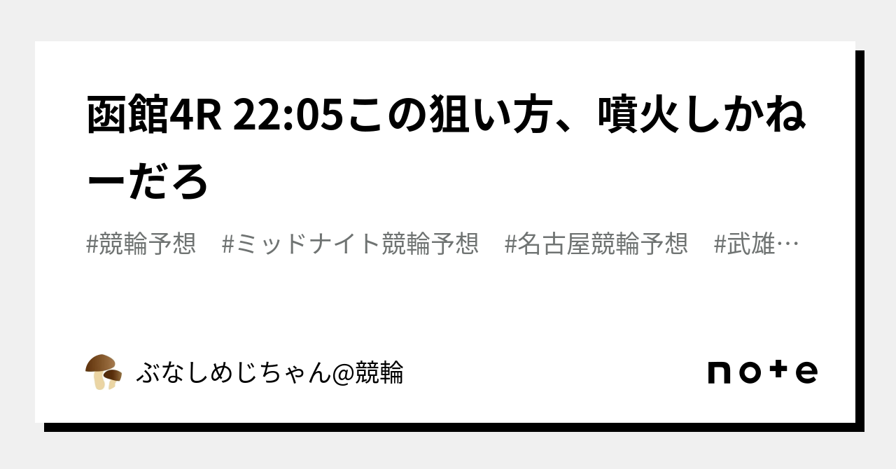 函館4R 22:05🔥🌋この狙い方、噴火しかねーだろ🌋🔥｜ぶなしめじちゃん@競輪