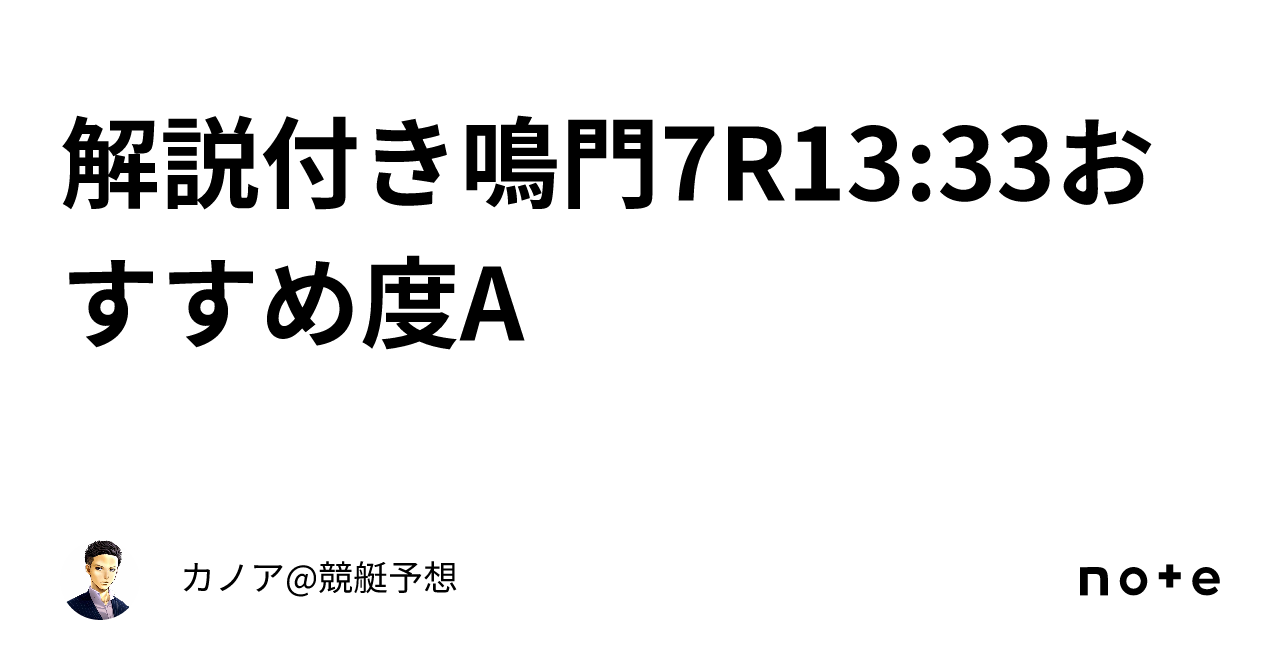 ️解説付き ️鳴門7R13:33 ️おすすめ度A ️｜カノア@競艇予想(解説付きで250円)