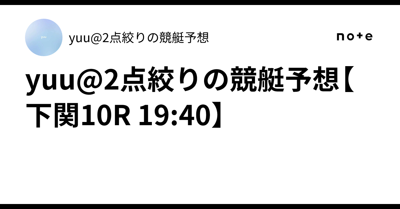 yuu@2点絞りの競艇予想【下関10R 19:40】｜yuu@2点絞りの競艇予想