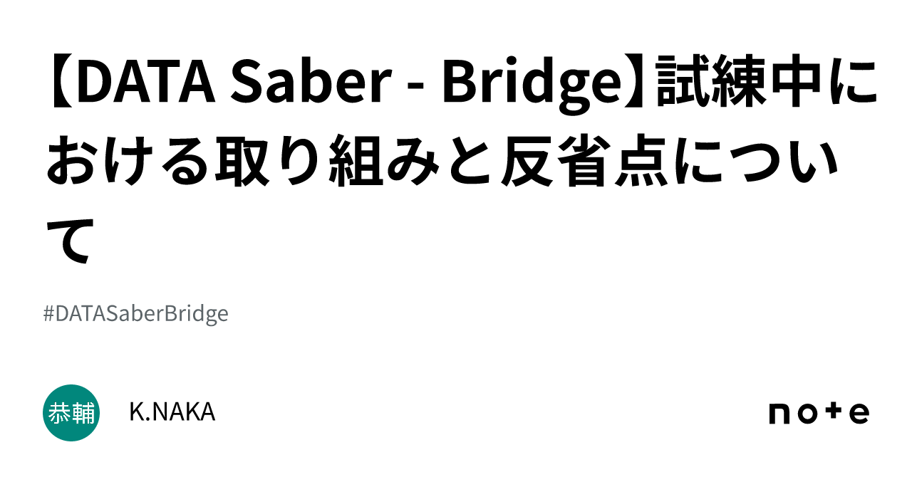 【DATA Saber - Bridge】試練中における取り組みと反省点について｜K.NAKA