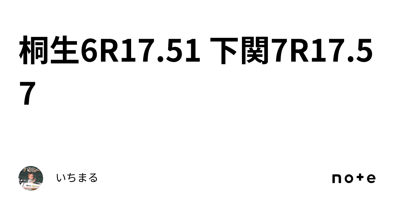 桐生6R17.51 下関7R17.57｜いちまる