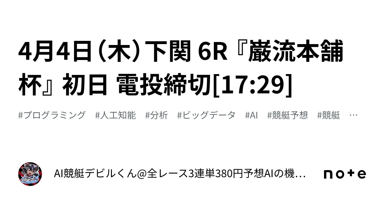 4月4日（木）下関 6R 『巌流本舗杯』 初日 電投締切[17:29]｜AI競艇デビルくん@全レース3連単380円予想 AIの機械学習で驚異の的中率＆回収率 フォロバ100