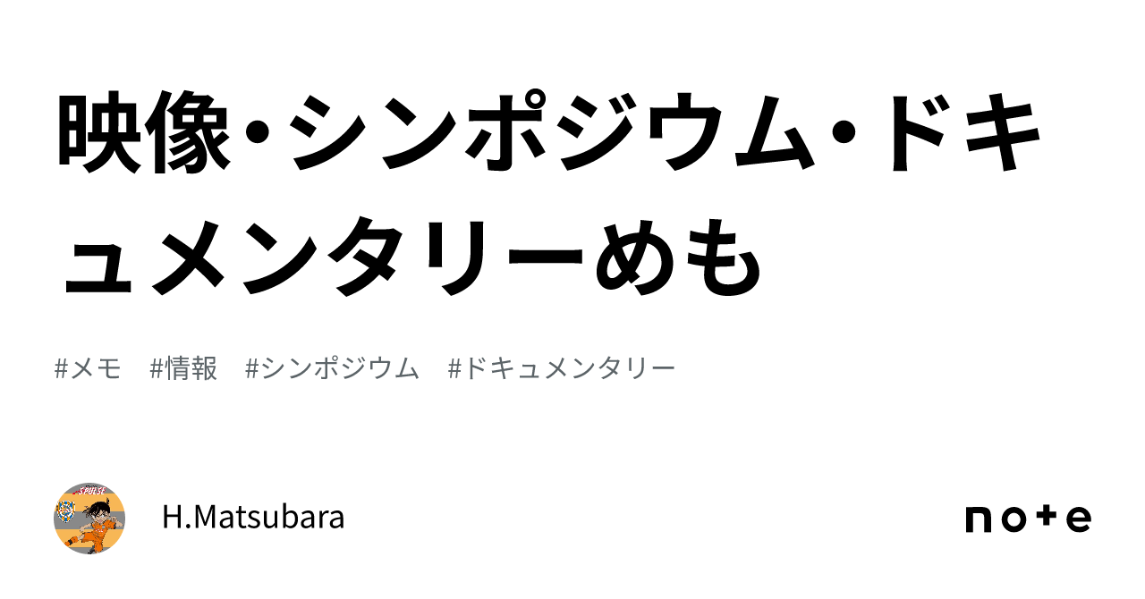 映像・シンポジウム・ドキュメンタリーめも｜H.Matsubara