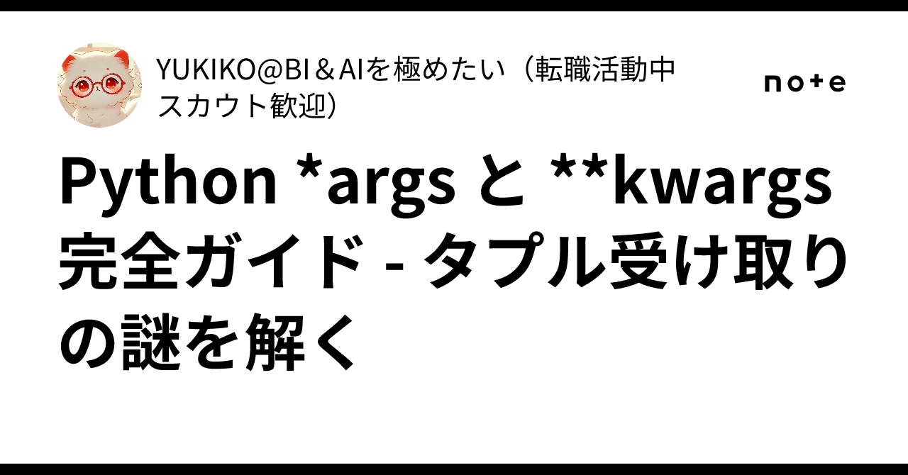 Python *args と **kwargs 完全ガイド - タプル受け取りの謎を解く｜YUKIKO@BI＆AIを極めたい（転職活動中スカウト歓迎）
