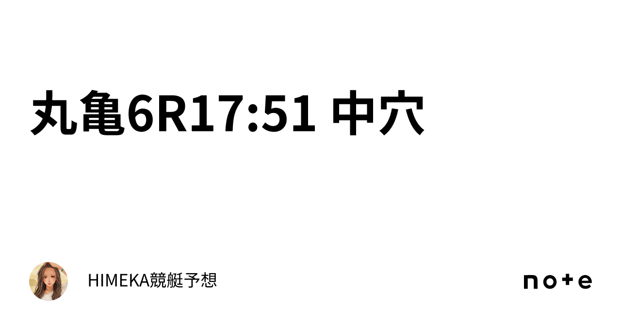丸亀6R17:51 中穴 ️‍🔥｜HIMEKA競艇予想⭐️