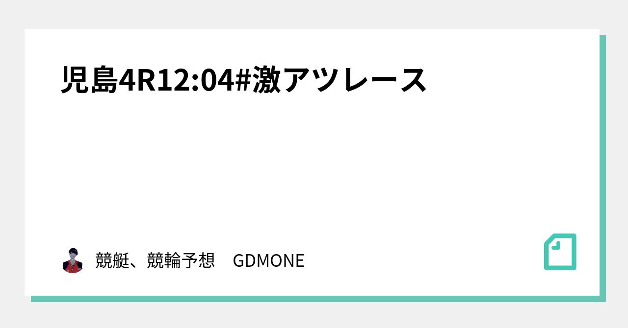 児島4R12:04#激アツレース｜競艇、競輪予想 GD🌟MONE
