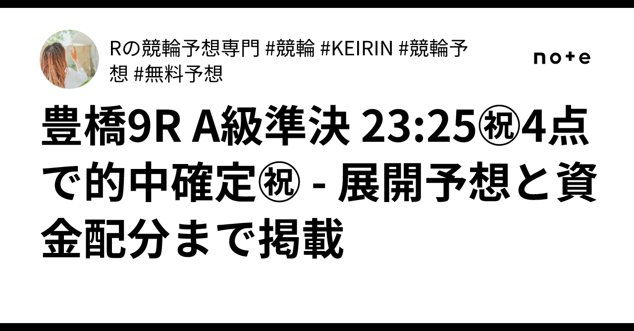 豊橋9R A級準決 23:25㊗4点で的中確定㊗ - 展開予想と資金配分まで掲載 ️｜⭐️Rの競輪予想専門⭐️ #競輪 #競輪予想 #note