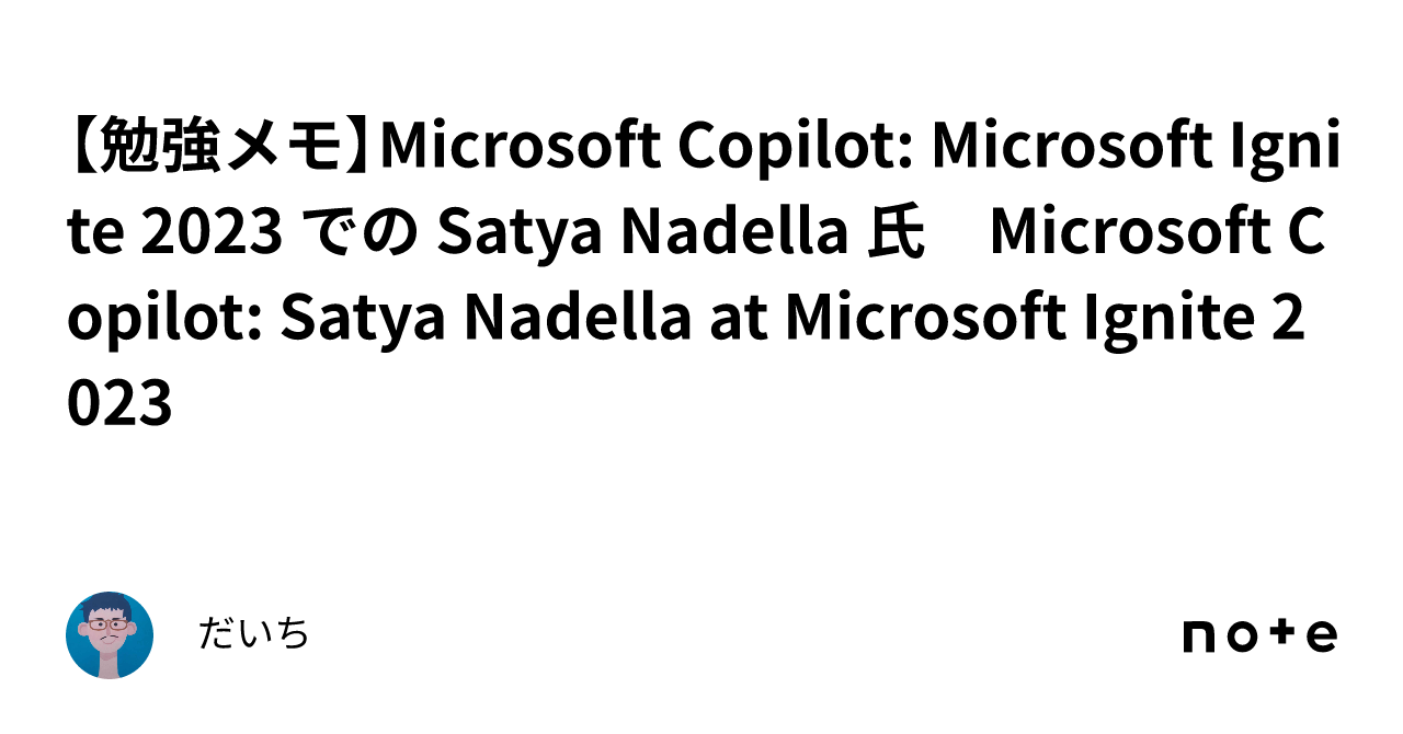 【勉強メモ】Microsoft Copilot: Microsoft Ignite 2023 での Satya Nadella 氏 ...