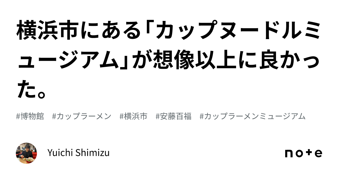 横浜市にある「カップヌードルミュージアム」が想像以上に良かった。｜Yuichi Shimizu