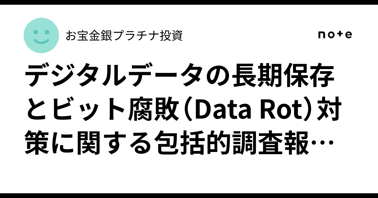 デジタルデータの長期保存とビット腐敗（Data Rot）対策に関する包括的調査報告書｜お宝金銀プラチナ投資