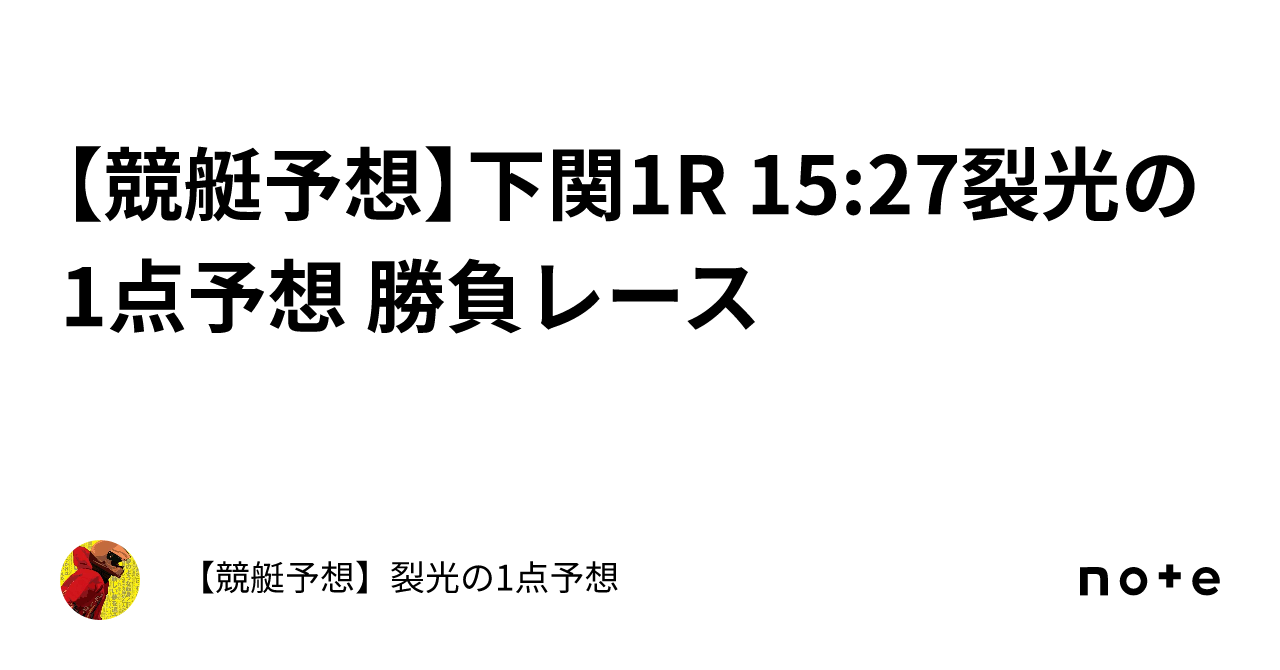 【競艇予想】下関1R 15:27⚡️裂光の1点予想👊 勝負レース⚡｜【競艇予想】裂光の1点予想⚡