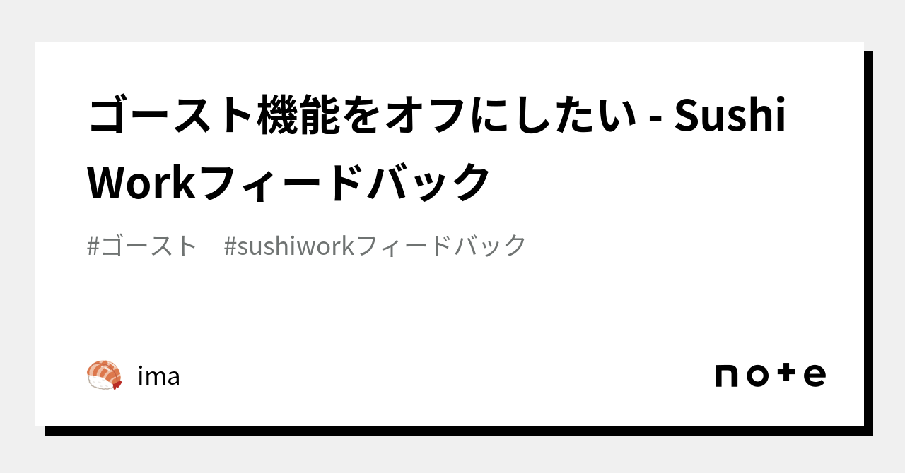 ゴースト機能をオフにしたい - Sushi Workフィードバック｜ima｜note