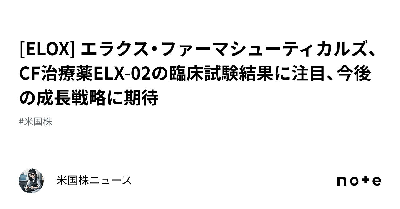[ELOX] エラクス・ファーマシューティカルズ、CF治療薬ELX-02の臨床試験結果に注目、今後の成長戦略に期待｜米国株ニュース