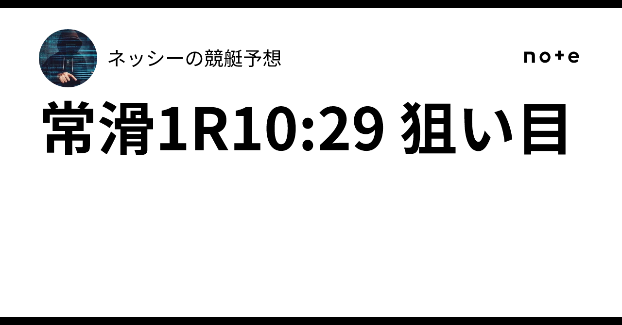 常滑1R10:29 狙い目㊗️｜ネッシーの競艇予想🚤