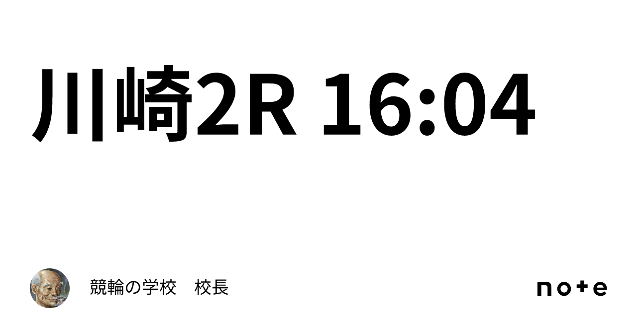 川崎2R 16:04｜競輪の学校 校長