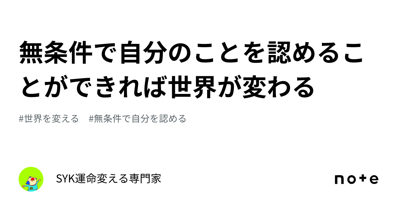 無条件で自分のことを認めることができれば世界が変わる|syk⭐️運命変える専門家
