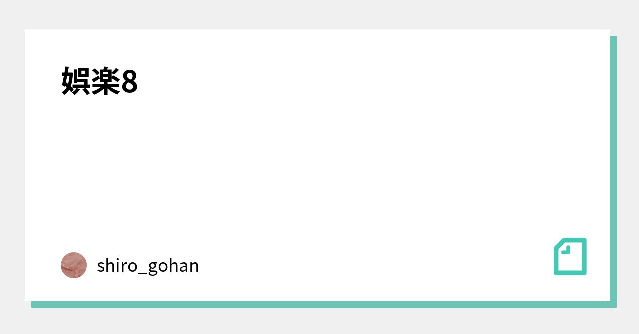 娯楽8｜shiro_gohan