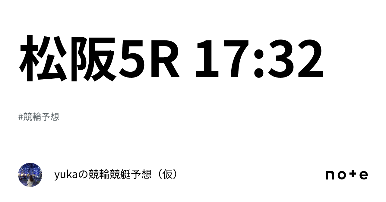 松阪5R 17:32｜yukaの競輪🚴‍♀️競艇予想🚤 （仮）