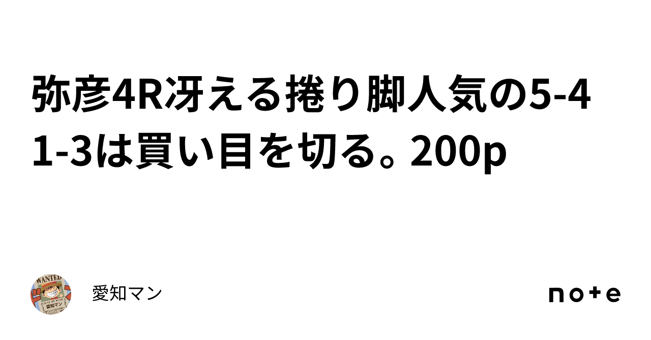 弥彦4R冴える捲り脚人気の5-4 1-3は買い目を切る。200p｜愛知マン