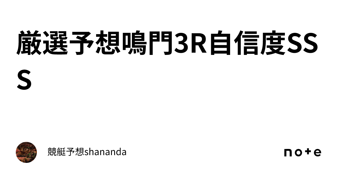 厳選予想🔥鳴門3R 自信度SSS ｜競艇予想👑shananda💯