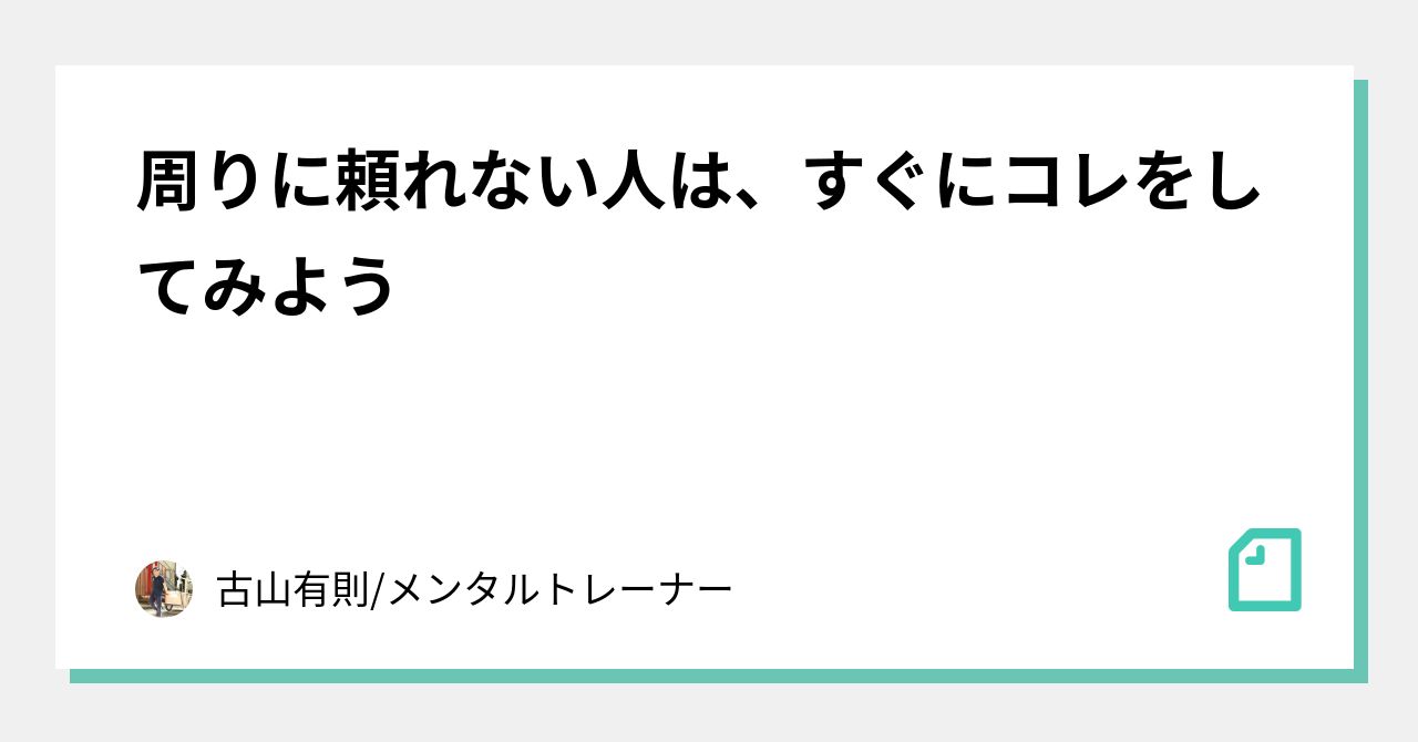 周りに頼れない人は、すぐにコレをしてみよう|こやメンタルトレーナー