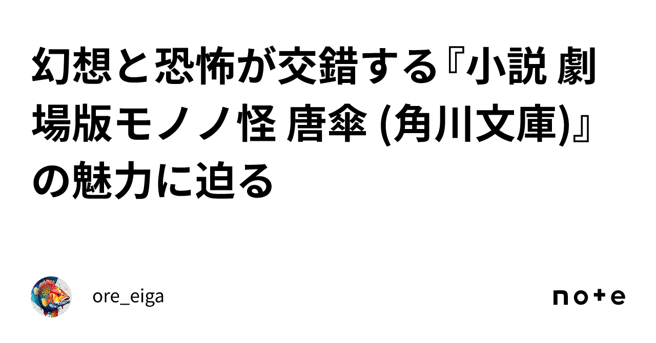 幻想と恐怖が交錯する『小説 劇場版モノノ怪 唐傘 (角川文庫)』の魅力に迫る｜ore_eiga