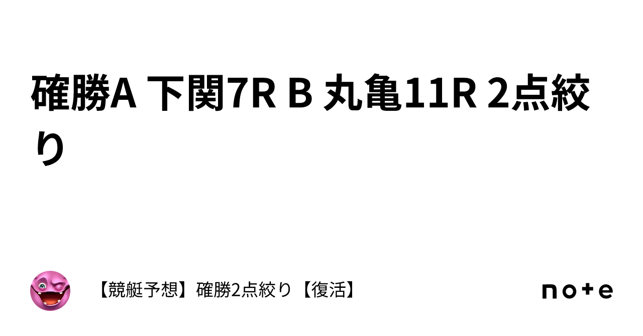 確勝🔥A 下関7R B 丸亀11R 2点絞り ｜【競艇予想】確勝🔥2点絞り【復活】