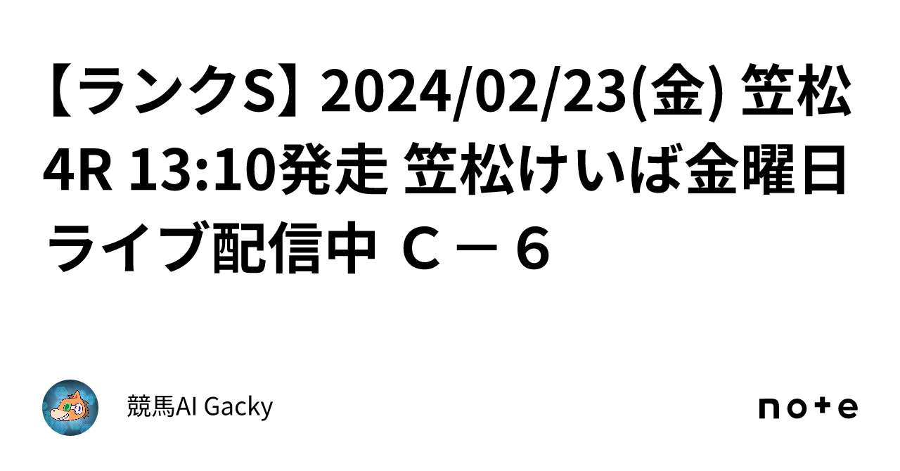 【ランクS】 2024/02/23(金) 笠松4R 13:10発走 笠松けいば金曜日ライブ配信中 C－6｜競馬AI Gacky